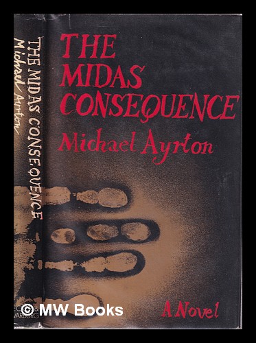 The Midas consequence / Michael Ayrton by Ayrton, Michael (1921-1975): (1974) First Edition ...