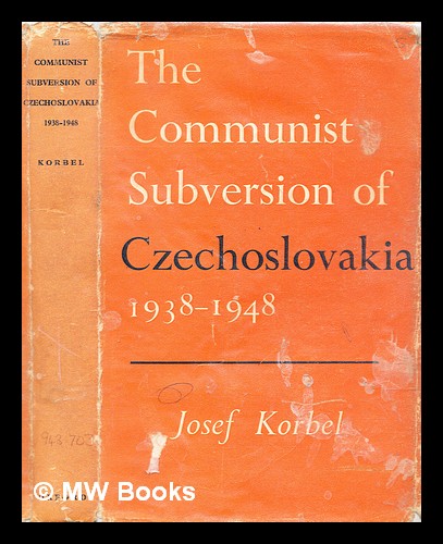 The Communist Subversion of Czechoslovakia, 1938-1948 : The Failure of ...