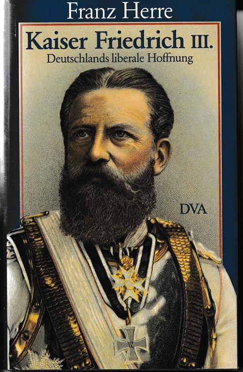 Kaiser Friedrich III. Deutschlands liberale Hoffnung. Eine Biographie. von Herre, Franz: (1987 ...
