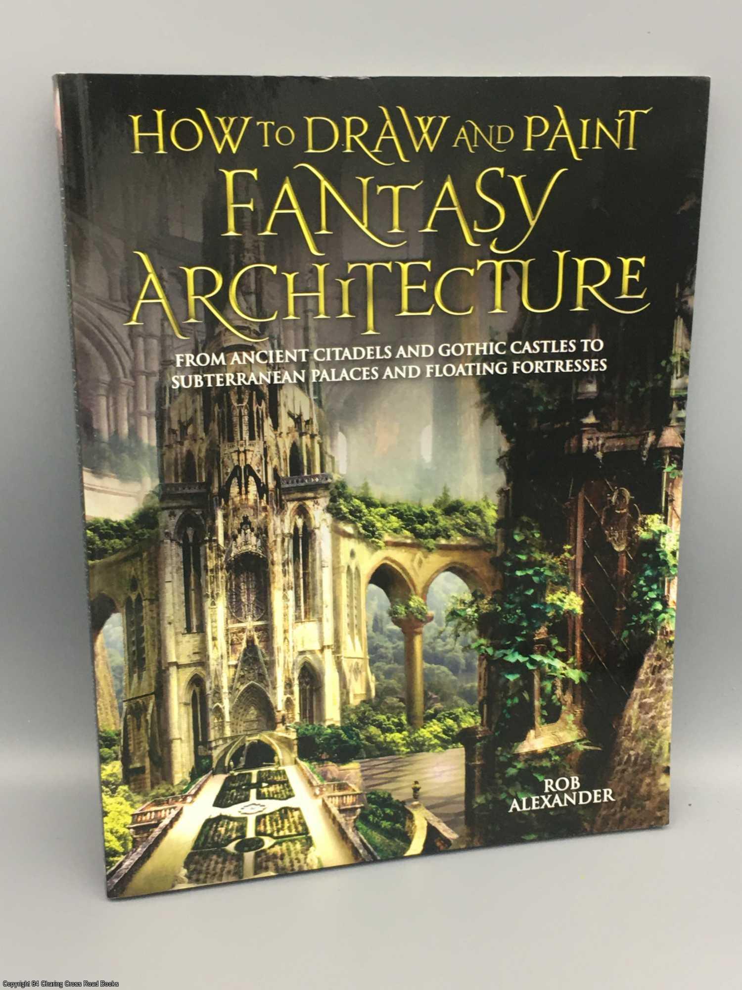How to Draw and Paint Fantasy Architecture by Alexander, Rob: Very Good ...