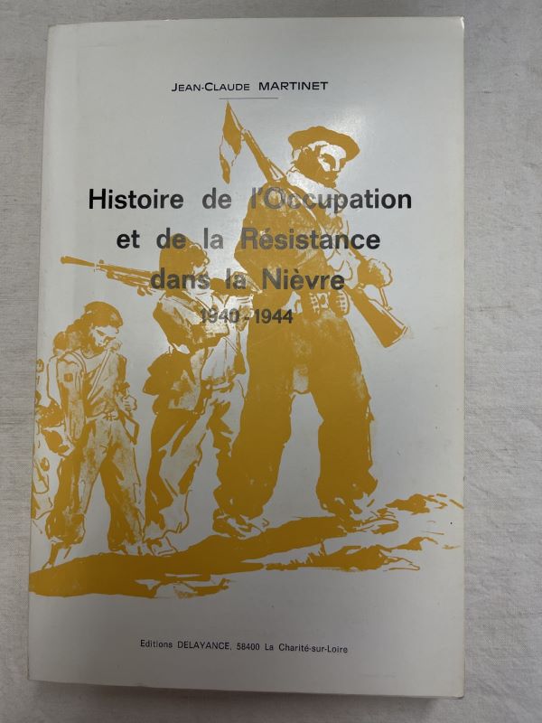 Histoire de l'Occupation et de la Résistance dans la Nièvre. 1940-1944 ...