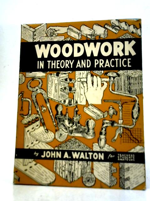 Woodwork In Theory and Practice by John A Walton: Good (1966) | World ...