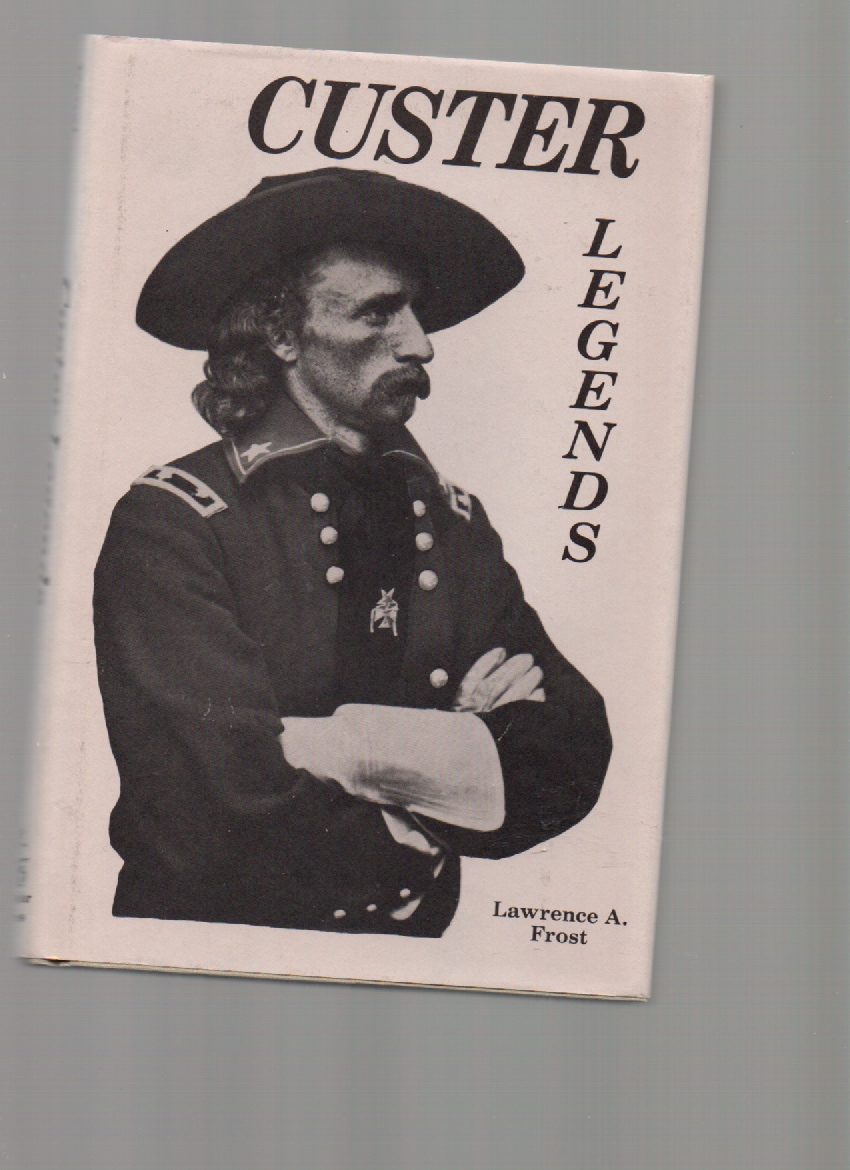 Custer Legends by Frost, Lawrence: Fine Hardcover (1981) First Edition ...