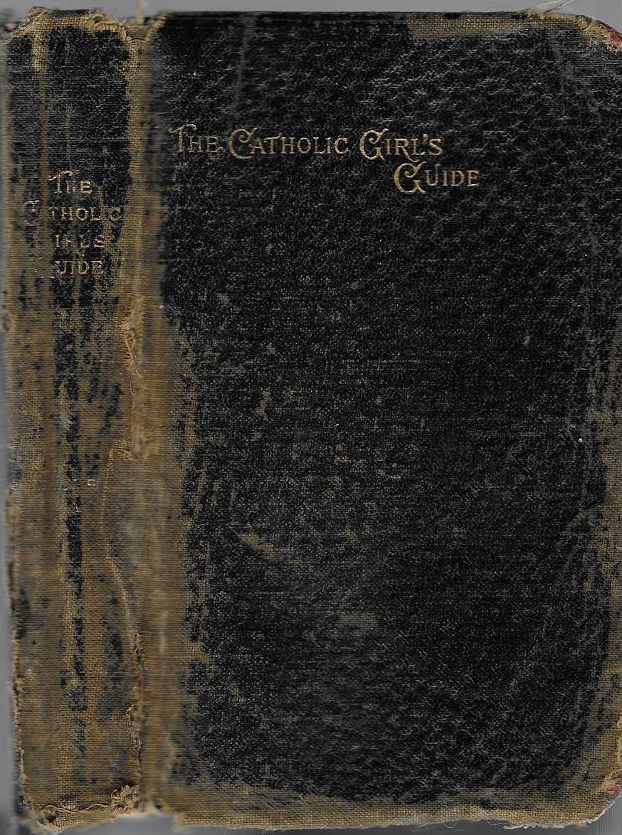 The Catholic Girl's Guide : Counsels and Devotions for Girls in the ...