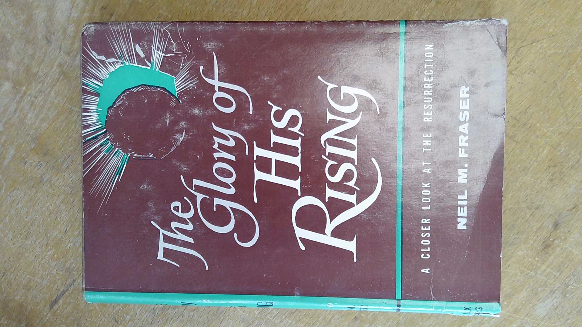 The Glory of His Rising: A Closer Look at the Resurrection by Neil M ...