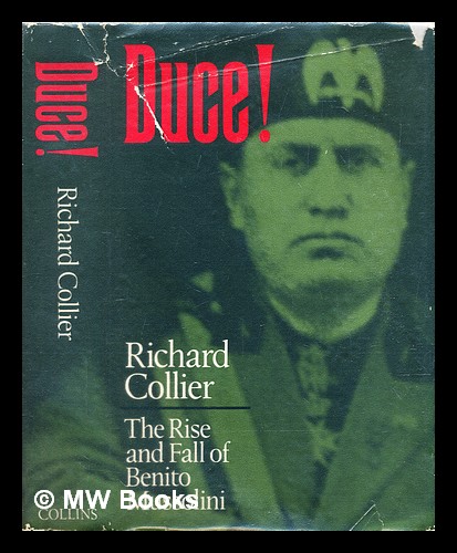Duce! : the rise and fall of Benito Mussolini / Richard Collier by ...