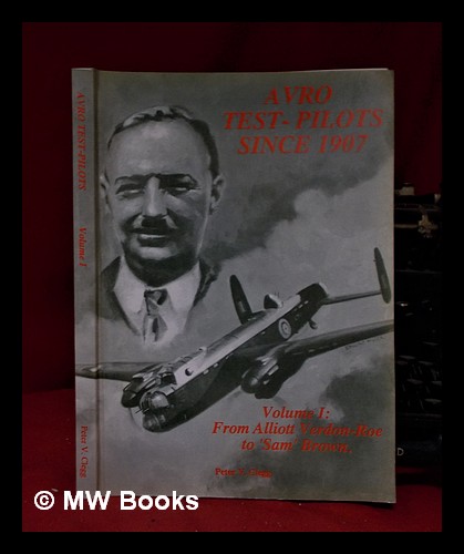 AVRO test-pilots since 1907 / Peter V. Clegg. Vol 1, From Alliott ...