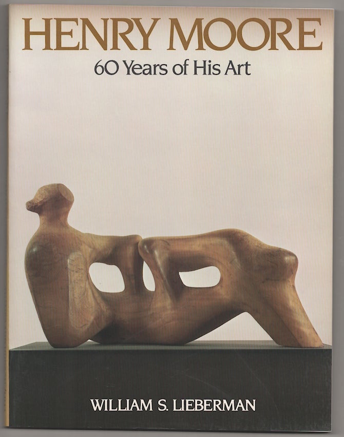 Henry Moore: 60 Years of His Art by LIEBERMAN, William S. and Henry ...