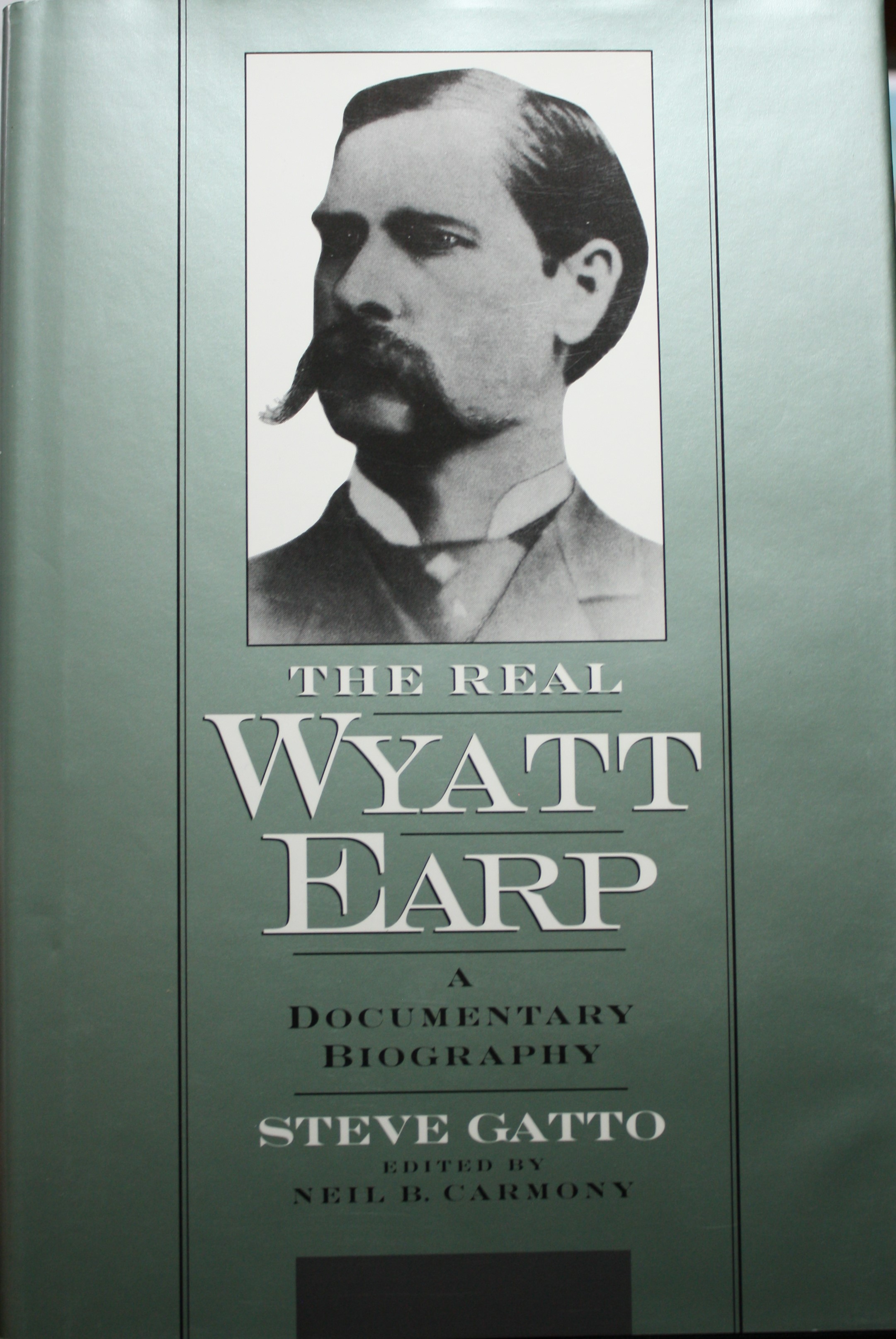 The Real Wyatt Earp A Documentary Biography by Gatto, Steve: Near Fine ...