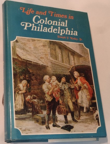 Life and Times in Colonial Philadelphia by Kelly, Joseph J., Jr.: Near ...