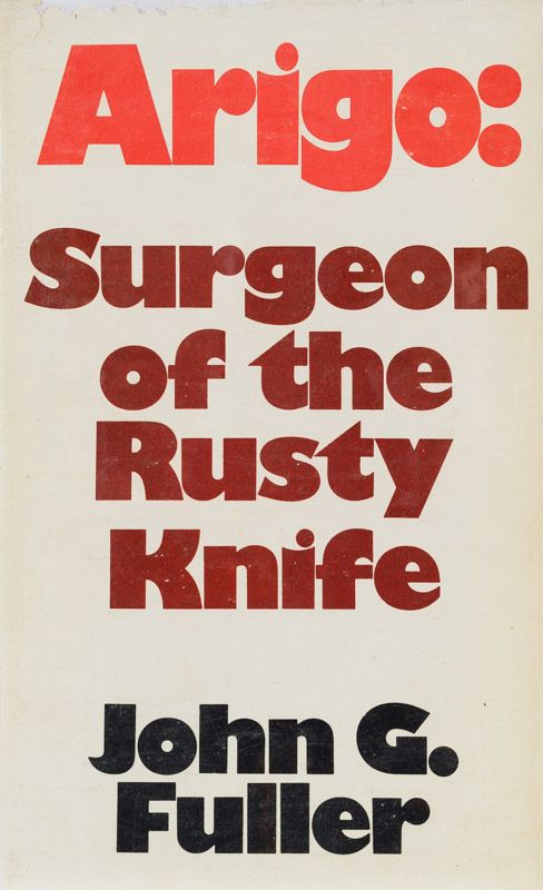 Arigo - Surgeon of the Rusty Knife. Afterword by Henry K. Puharich. by ...