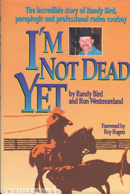I'm Not Dead Yet: The Incredible Story of Randy Bird, Paraplegic and ...