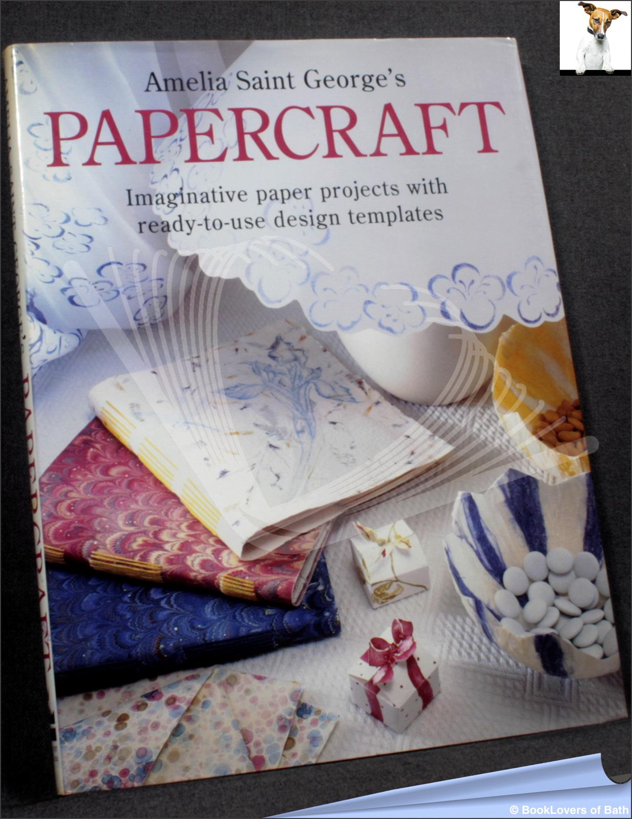 Amelia Saint George's Papercraft: Imaginative Paper Projects with Ready ...
