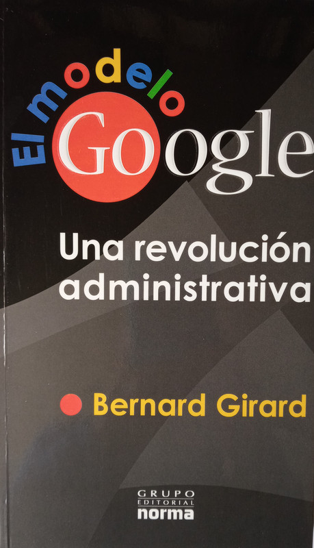 El modelo google: una revolucion administrativa by Girard, Bernanrd ...