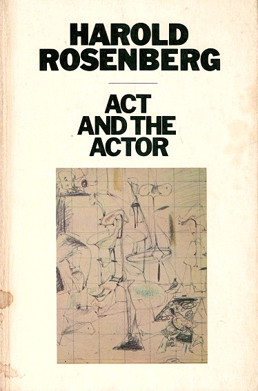 Act and the Actor: Making the Self by Rosenberg, Harold: Good Paperback ...