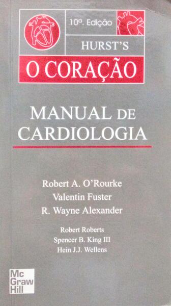 HURST'S, O CORAÇÃO, MANUAL DE CARDIOLOGIA. [10.ª EDIÇÃO] by O'ROURKE ...