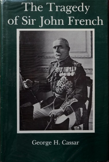 The Tragedy of Sir John French by Cassar George H: VG Hard Cover (1985 ...