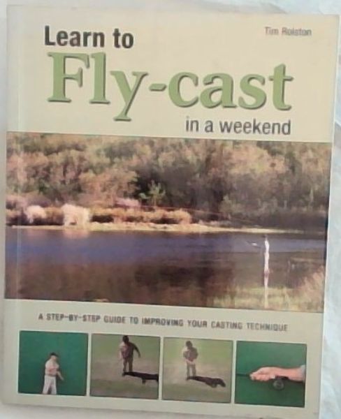 Learn to Fly-Cast in a Weekend: A Step-By-Step Guide To Improve Your ...