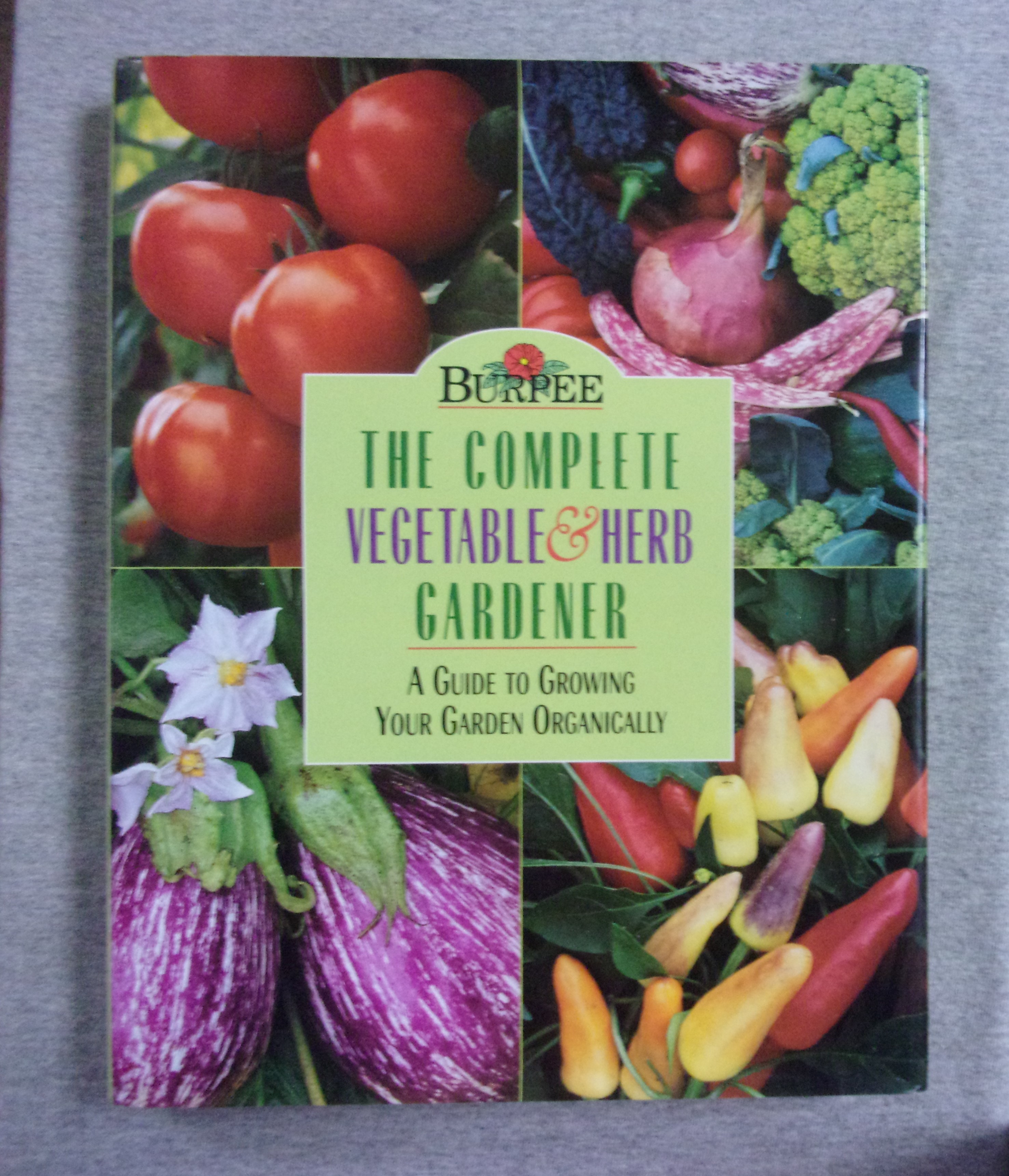 Burpee, The Complete Vegetable And Herb Gardener : A Guide To Growing ...