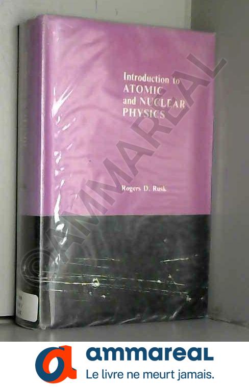 Introduction to atomic and nuclear physics by Rogers D. Rusk: Bon (1965 ...
