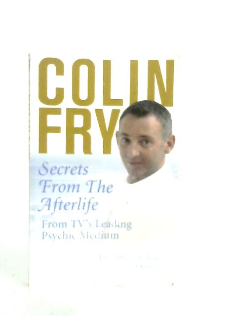 Secrets from the Afterlife: From TV's Leading Psychic Medium von Colin ...