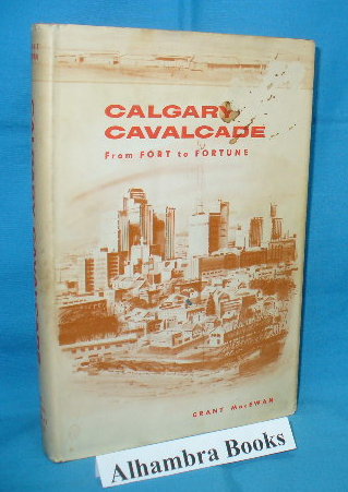 Calgary Cavalcade : From Fort to Fortune by MacEwan, Grant: Good ...