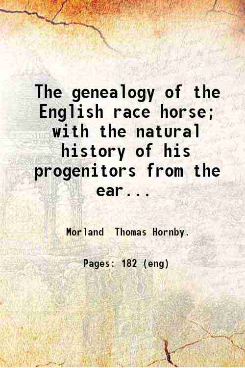 The genealogy of the English race horse; with the natural history of ...
