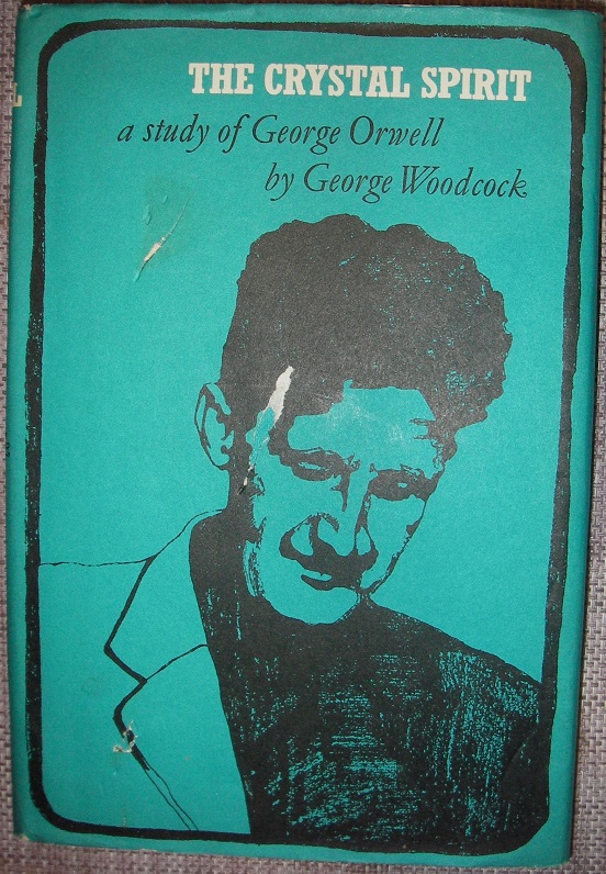 The Crystal Spirit - a study of George Orwell by George Woodcock: Good ...
