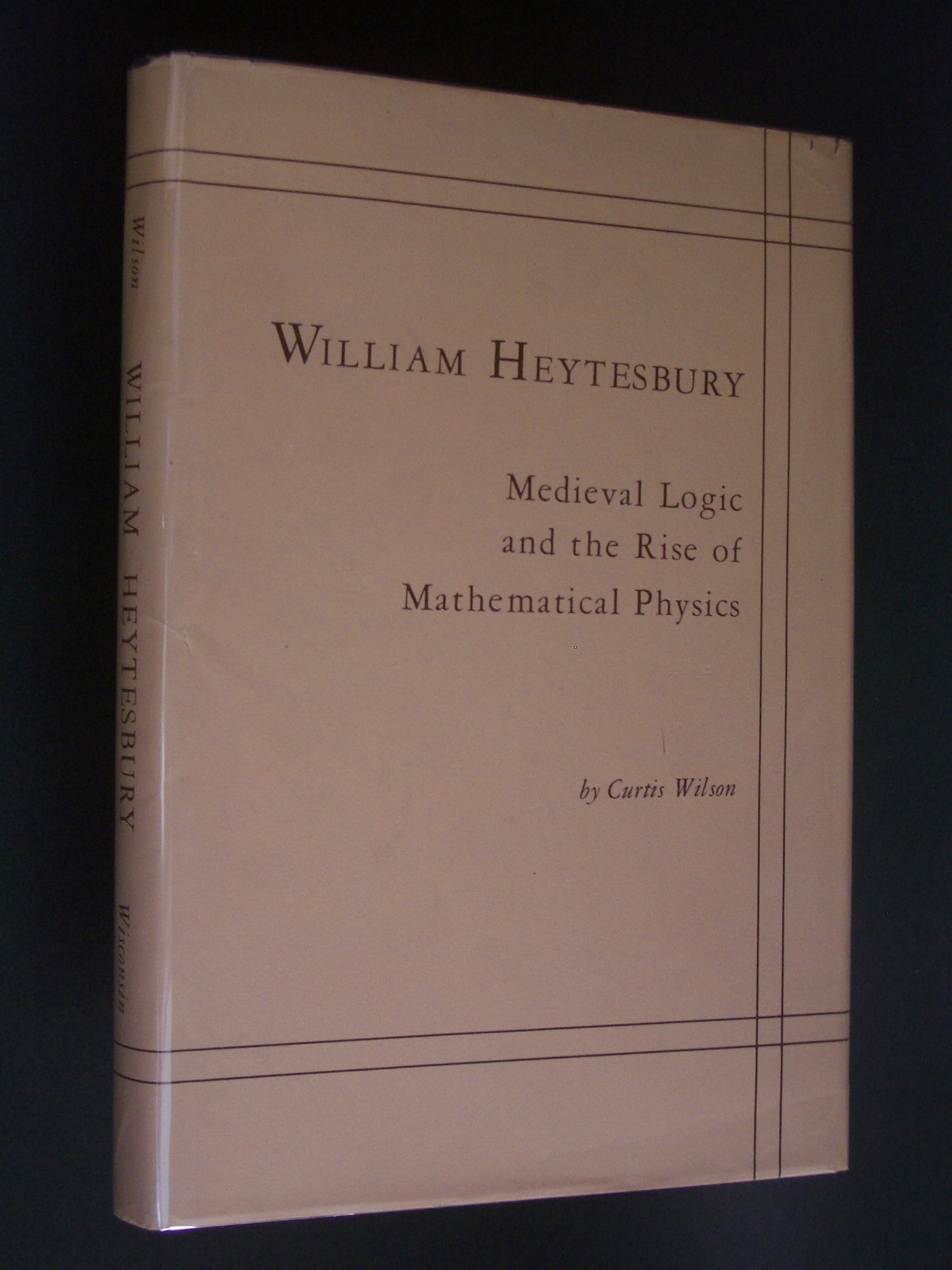 William Heytesbury: Medieval Logic and the Rise of Mathematical Physics ...