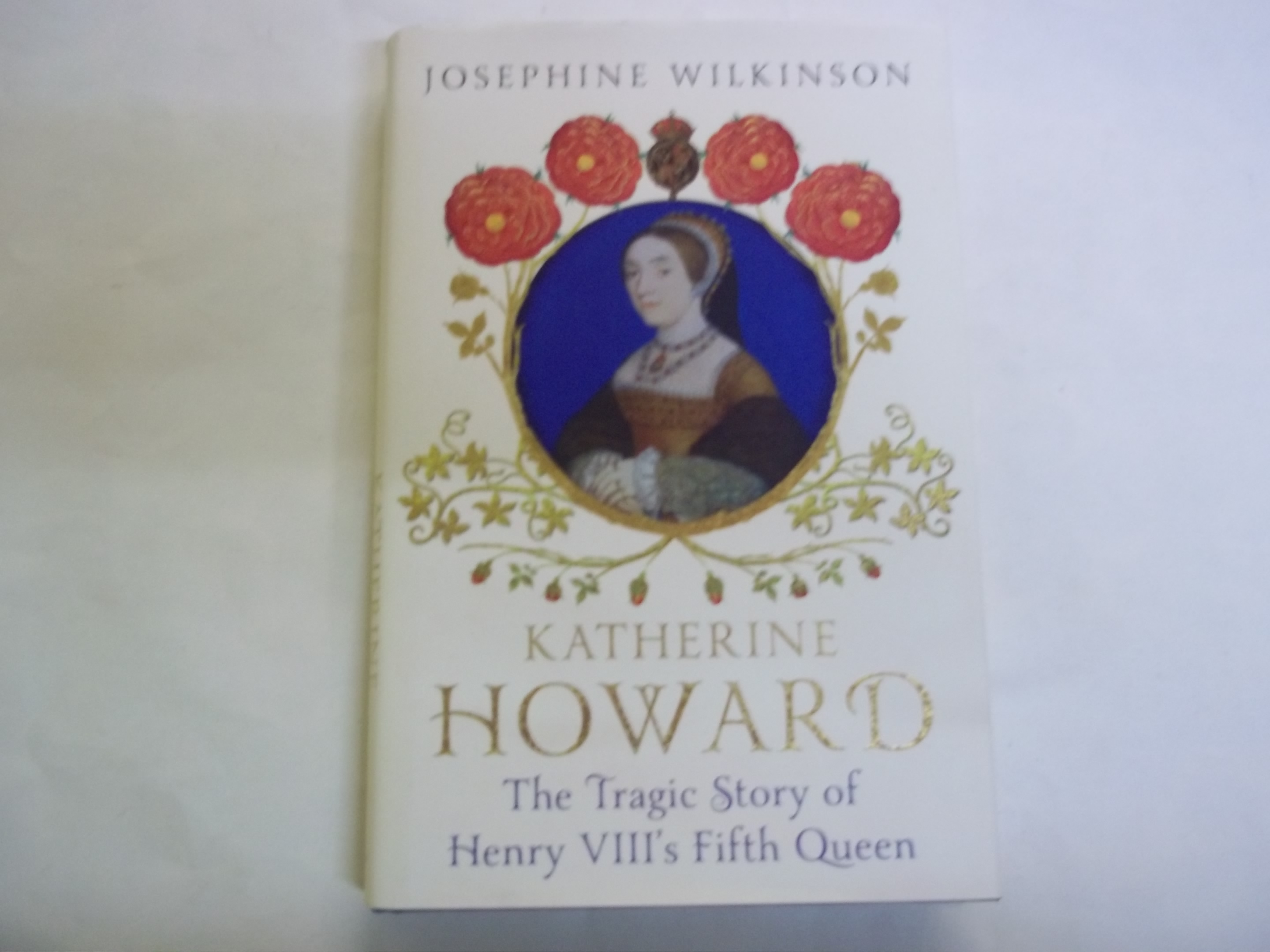 Katherine Howard: The Tragic Story of Henry VIII's Fifth Queen by ...