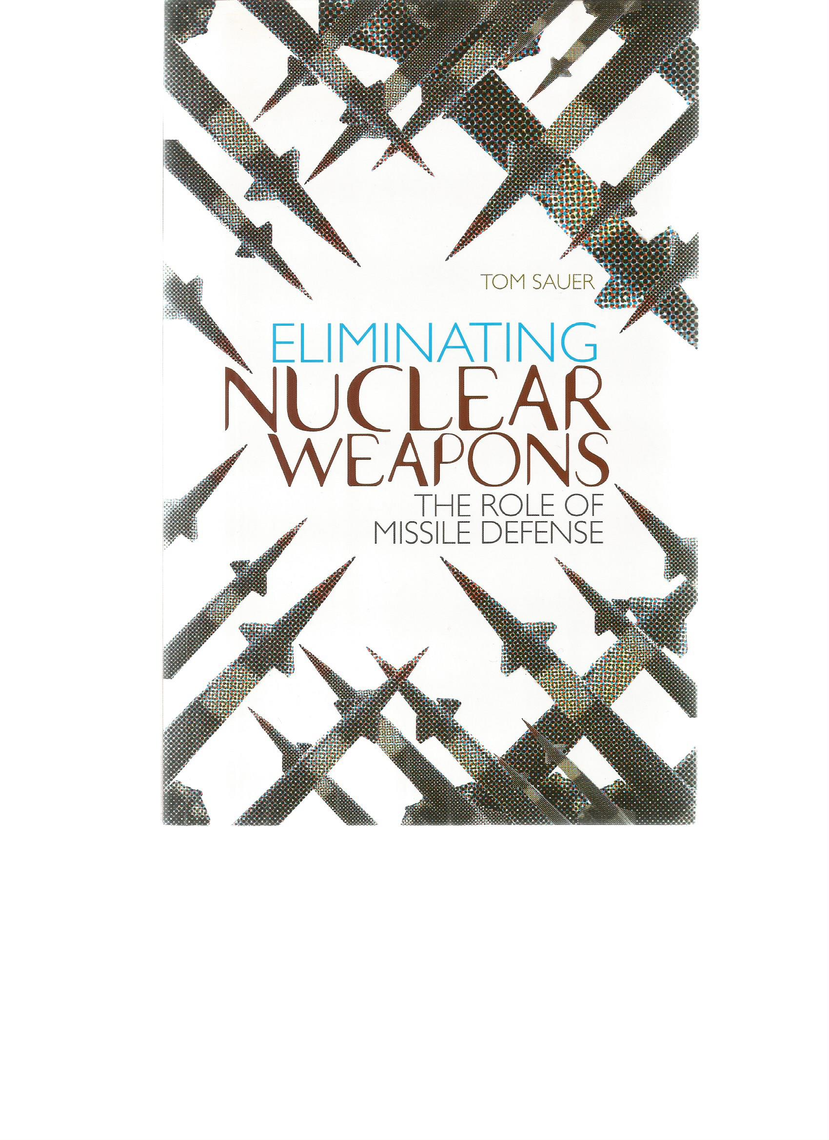 ELIMINATING NUCLEAR WEAPONS The Role of Missile Defense by SAUER, Tom ... ELIMINATING NUCLEAR WEAPONS The Role of Missile Defense by SAUER, Tom ...