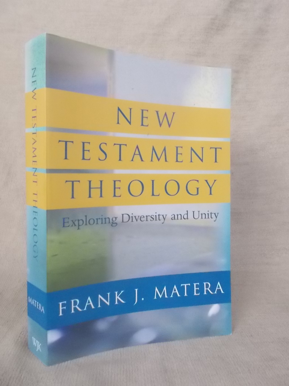 NEW TESTAMENT THEOLOGY: EXPLORING DIVERSITY AND UNITY by Matera, Frank ...