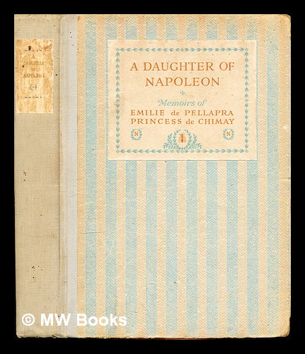 A daughter of Napoleon : memoirs of Emilie de Pellapra, comtesse de ...