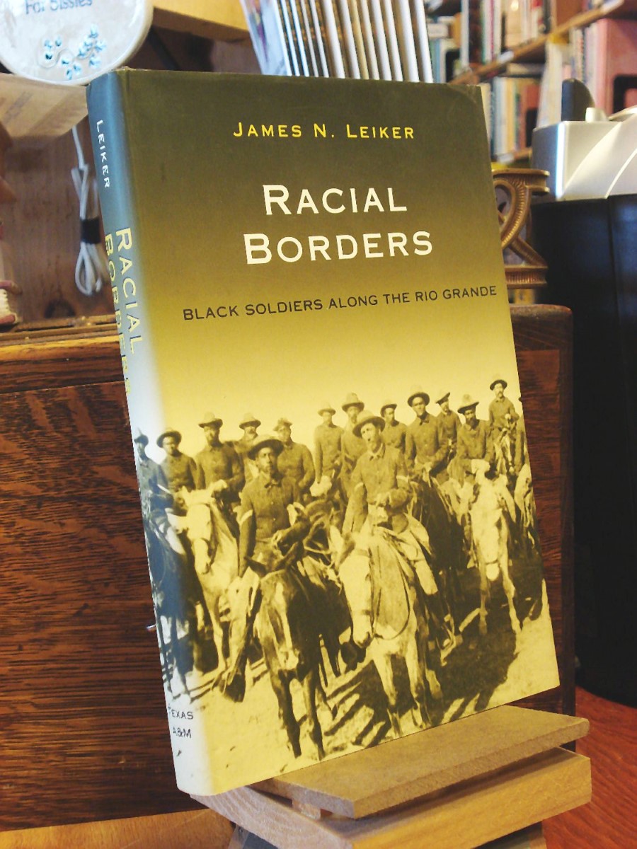 Racial Borders: Black Soldiers Along the Rio Grande by Leiker, James N ...