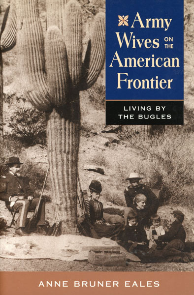 ARMY WIVES ON THE AMERICAN FRONTIER. LIVING BY THE BUGLES by EALES ...