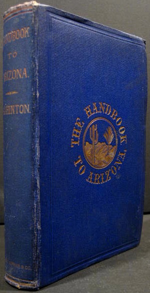 The Hand-Book to Arizona: Its Resources, History, Towns, Mines, Ruins ...