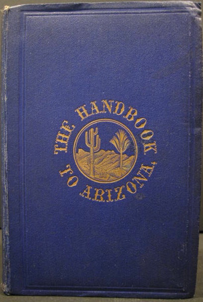 The Hand-Book to Arizona: Its Resources, History, Towns, Mines, Ruins ...