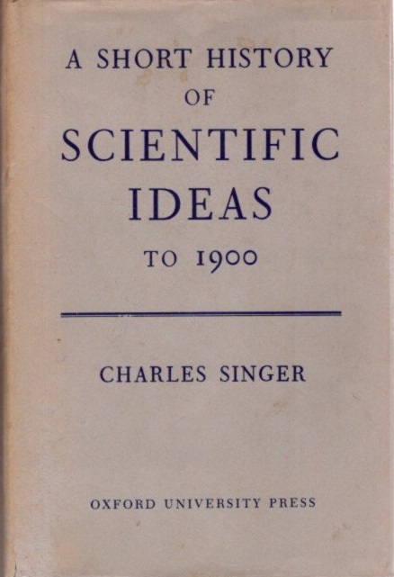 A SHORT HISTORY OF SCIENTIFIC IDEAS TO 1900 by Singer, Charles: (1959 ...
