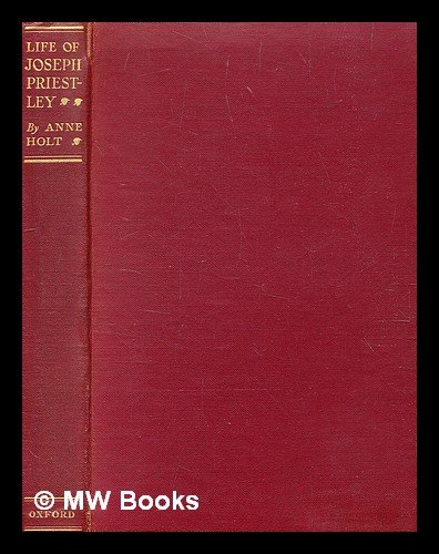 A life of Joseph Priestley / by Anne Holt ; with an introduction by ...