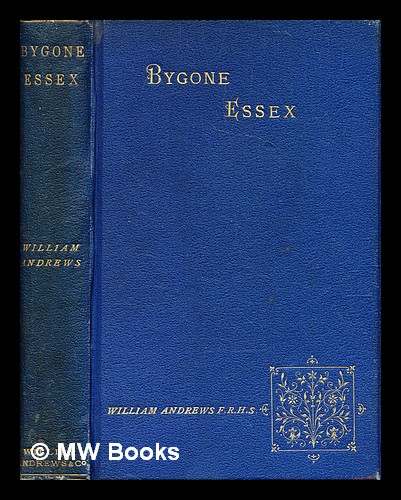 Bygone Essex / Edited by W. Andrews by Andrews, William (1848-1908 ...