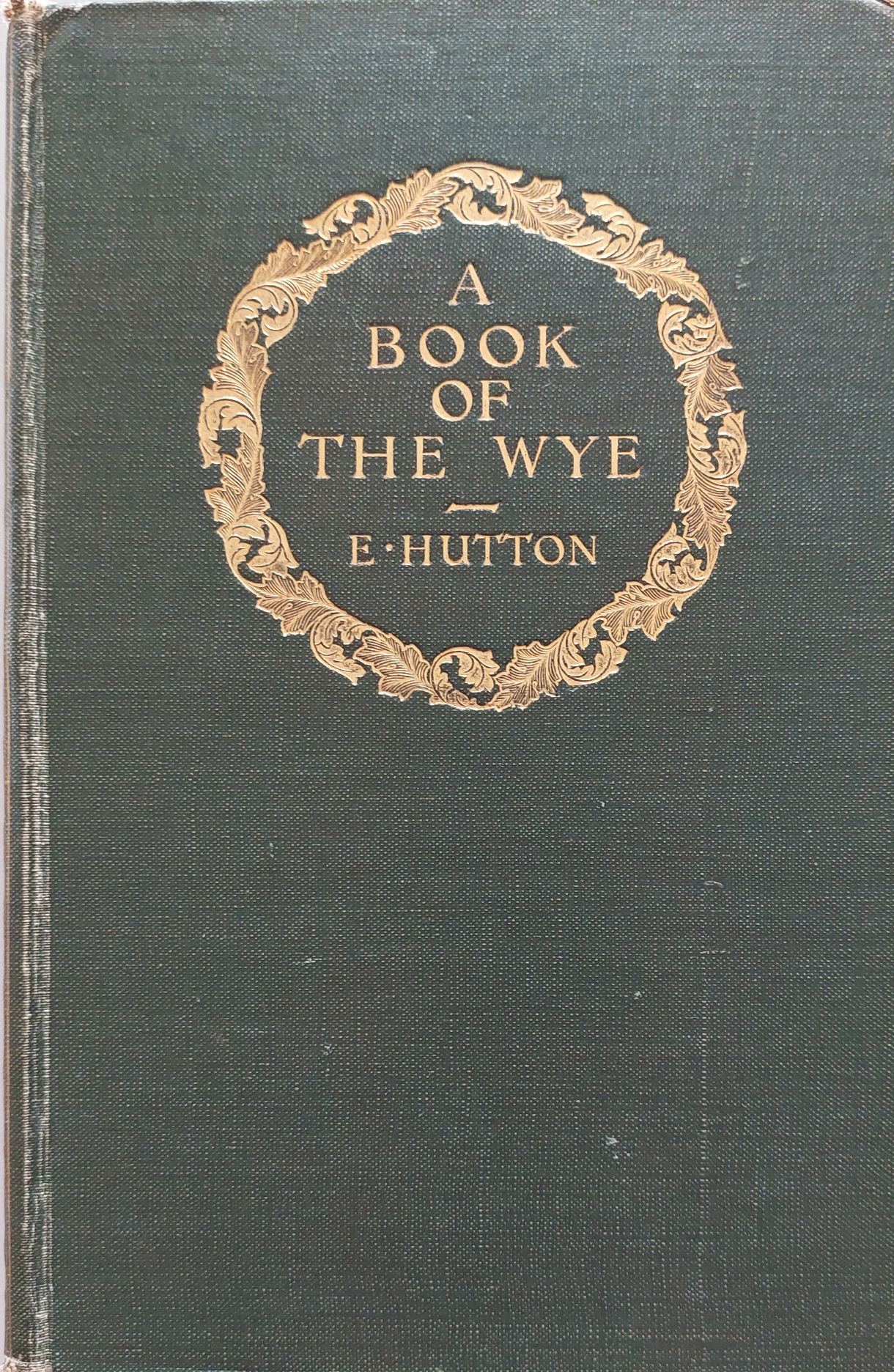 A Book of the Wye by Hutton, E.: Very Good Hardcover (1911) 1st Edition ...