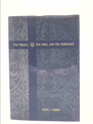 The Papacy, the Jews, and the Holocaust by Frank J. Coppa: Good ...