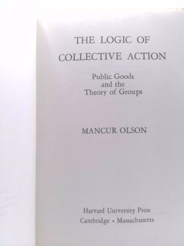 The Logic of Collective Action: Public Goods and the Theory of Groups ...
