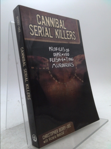 Cannibal Serial Killers: Profiles of Depraved Flesh-Eating Murderers by ...