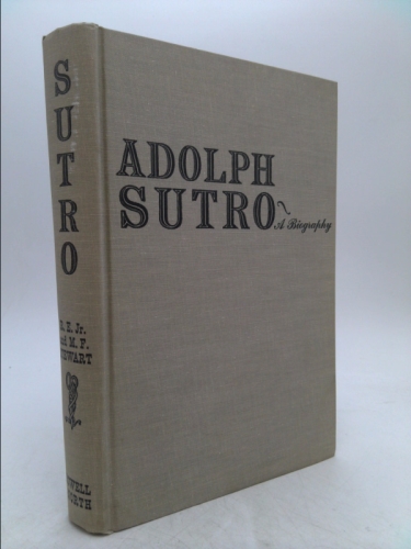 Adolph Sutro: A Biography by Robert E. Stewart; Mary Frances Stewart ...