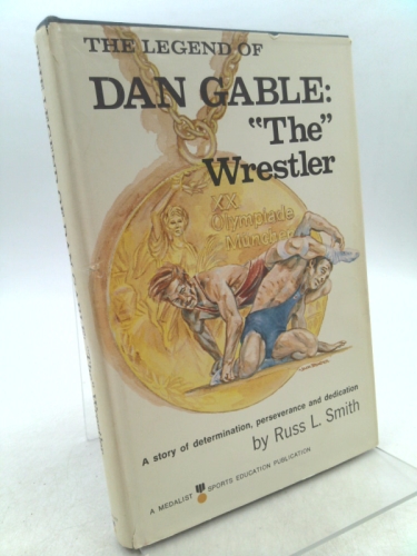 The Legend of Dan Gable: The Wrestler by Russ Smith: Good Hardcover ...