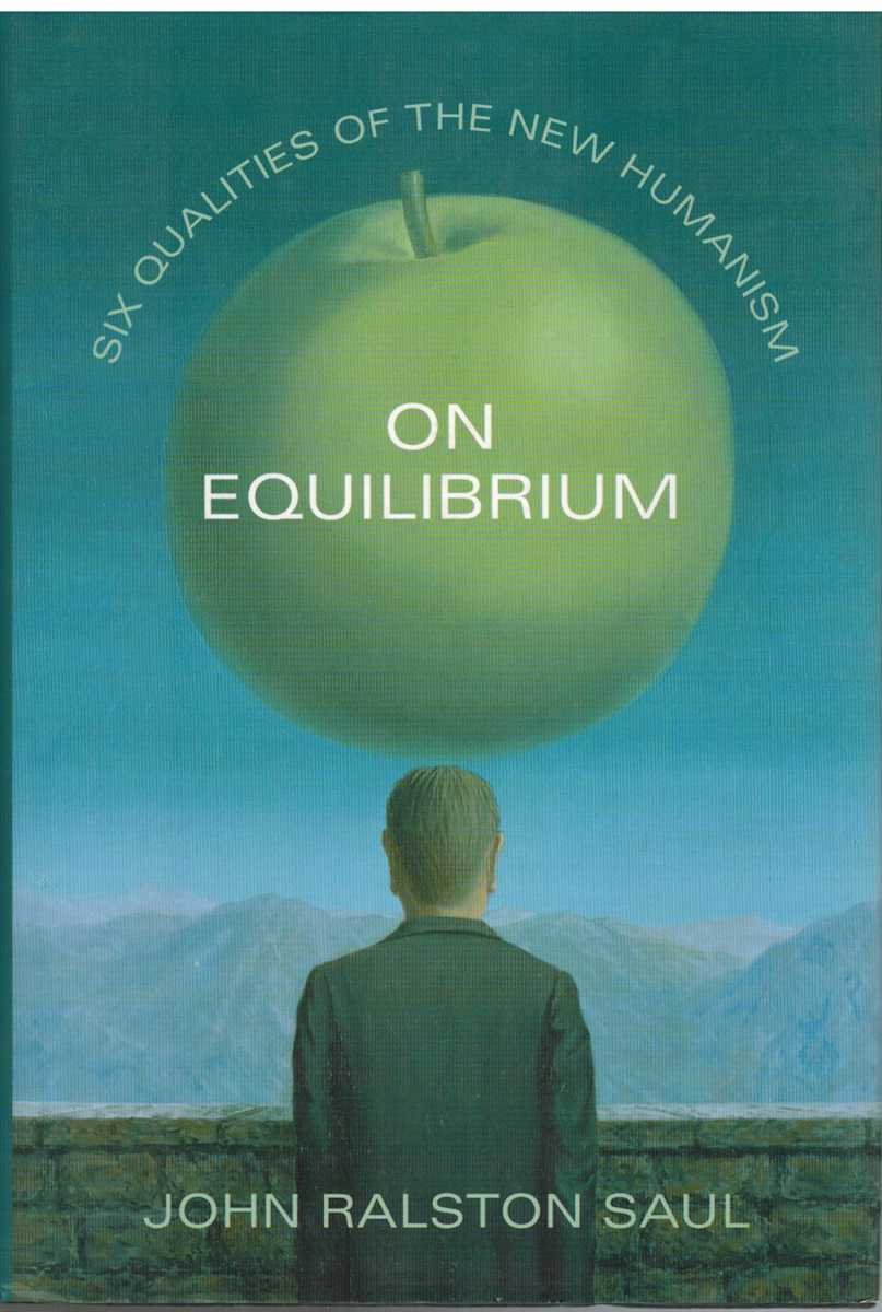 ON EQUILIBRIUM Six Qualities of the New Humanism by Saul, John Ralston ...