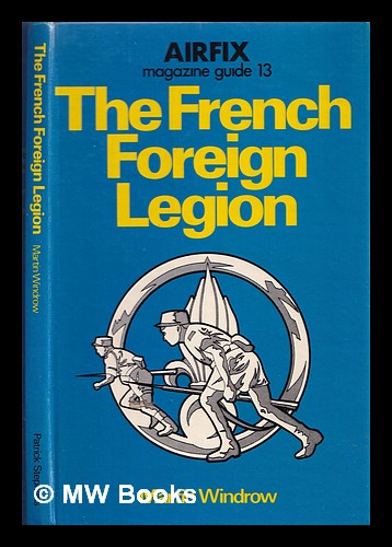 The French Foreign Legion by Windrow, Martin Clive: (1976) First ...