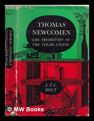 Thomas Newcomen; the prehistory of the steam engine by Rolt, L. T. C ...