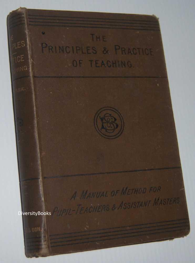 THE PRINCIPLES AND PRACTICE OF TEACHING: A Manual of Method for Pupil ...